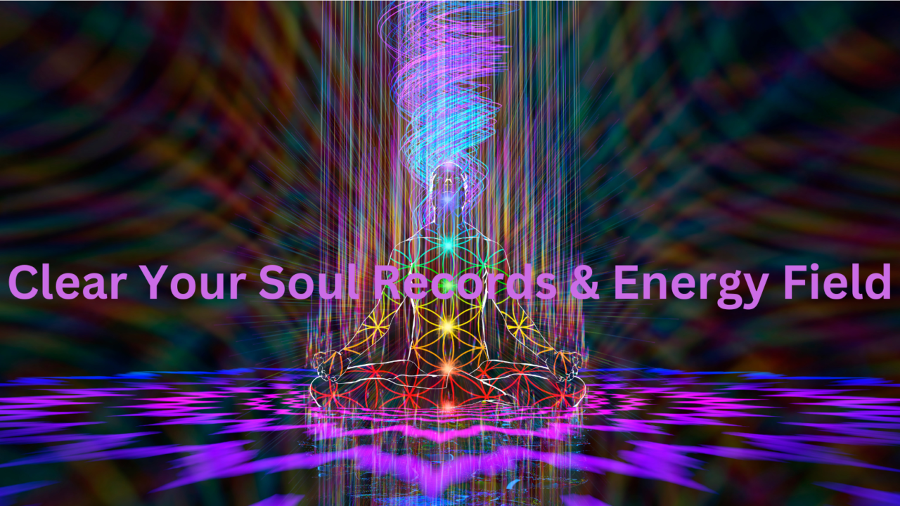 Clear Your Soul Records and Energetic Field - Soul Mission